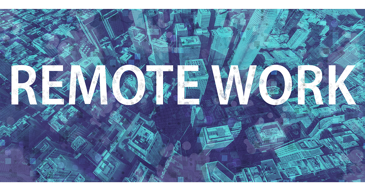 The Rise of the Remote Workforce: Benefits, Behaviors and Best Practices